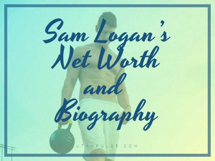 Get the Scoop on Sam Logan’s Net Worth, Biography, & More!