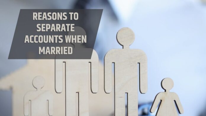 6 Reasons You Should Have Separate Accounts When Married - Love and Money